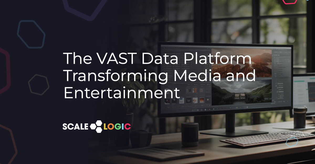 The VAST Data Platform Transforming Media and Entertainment - Scale Logic