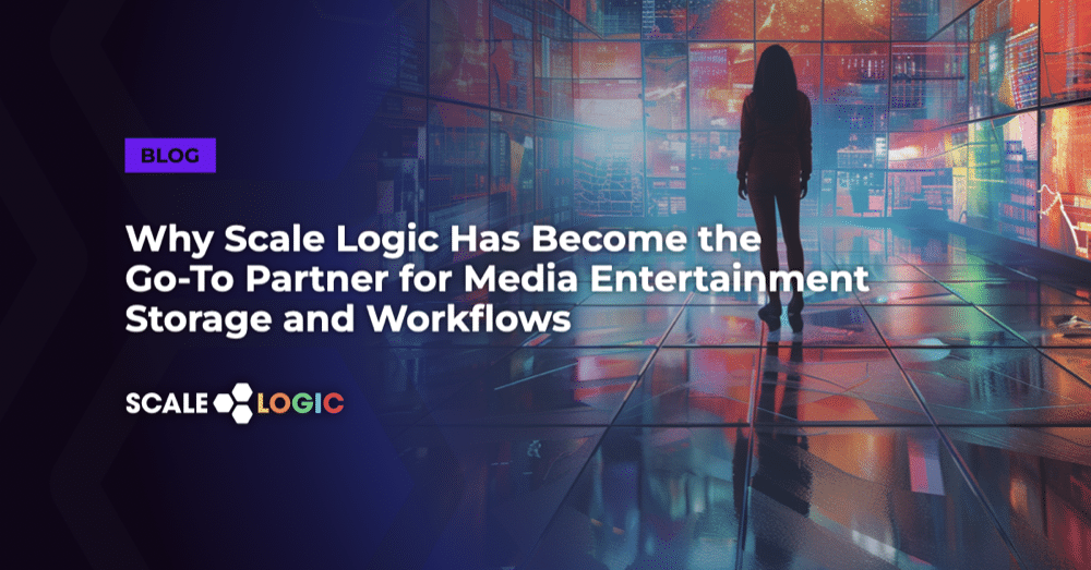 Why Scale Logic Has Become the Go-To Partner for Media Entertainment Storage and Workflows ...