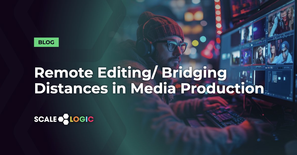 Remote Editing: Bridging Distances in Media Production - Scale Logic